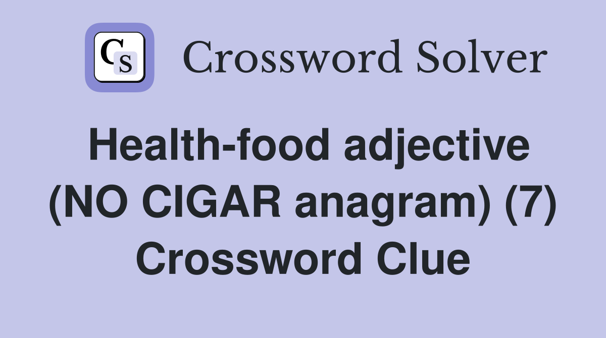 Health-food adjective (NO CIGAR anagram) (7) - Crossword Clue Answers - Crossword Solver
